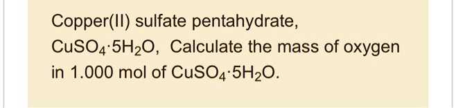 copperil sulfate pentahydrate cuso4 5h2o calculate the mass of oxygen ...