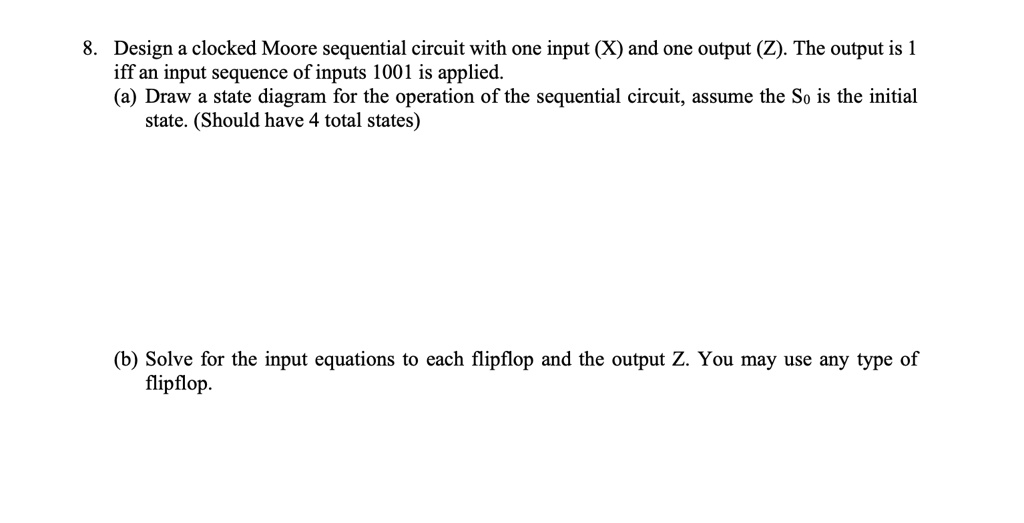 Solved 8 Design A Clocked Moore Sequential Circuit With One Input X And One Output Z The 6050