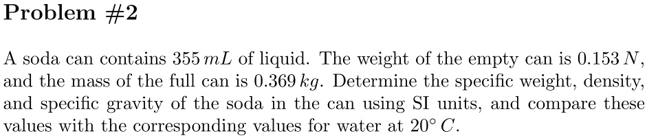 SOLVED: Problem #2 A soda can contains 355 mL of liquid. The weight of ...