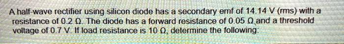 a half wave rectifier using silicon diode has a secondary emf of 1414 ...