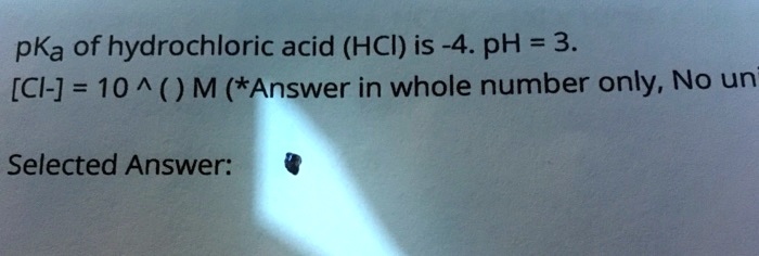 SOLVED: pKa of hydrochloric acid (HCI) is -4. pH =3- [CI-] = 10 ^ ( ) M (#Answer in whole number ...