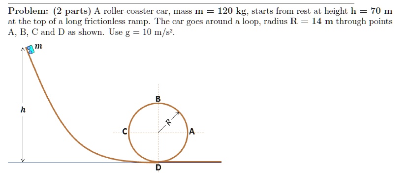 SOLVED: Problem: 2 parts) A roller-coaster cAr; mass m 120 kg; starts from rest at height h 70 m ...