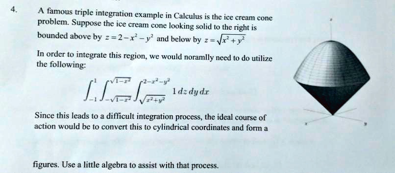 a famous triple integration example in calculus is the ice cream cone ...