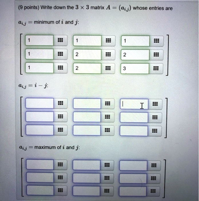 SOLVED: points) Write down the 3 X 3 matrix A (aij) whose entries are 0ij =minimum of i and j ...