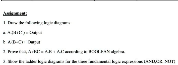 Assignment: 1. Draw the following logic diagrams: a. A.(B+C') = Output b. A.(B+C) = Output 2 ...