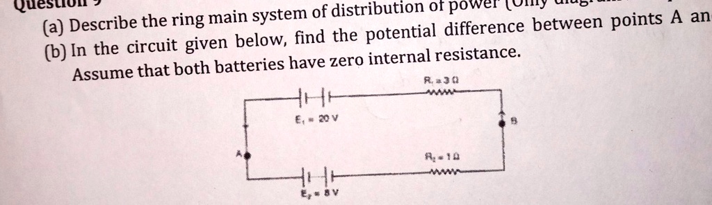 (a) Describe the ring main system of distribution of power (b) In the circuit given below, find ...