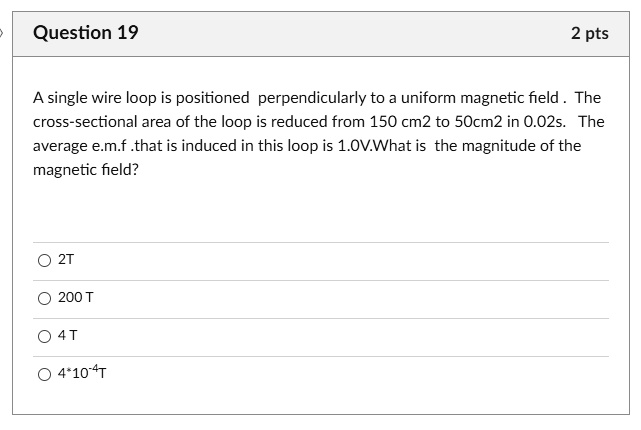 question 19 2 pts a single wire loop is positioned perpendicularly to uniform magnetic field the ...