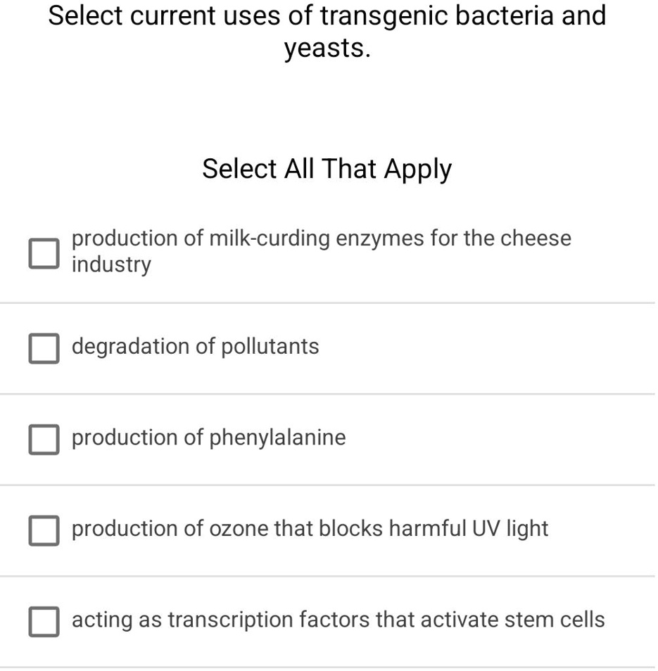 [GET ANSWER] Select current uses of transgenic bacteria and yeasts. Select All That Apply ...