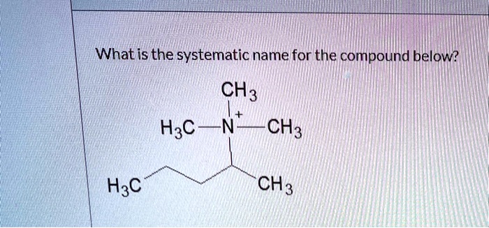 what is the systematic name for the compound below ch3 h3c ch3 h3c ch3 07993
