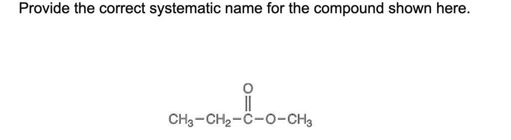 Provide the correct systematic name for the compound shown here. CH3-CH2-C(=O)-CH3