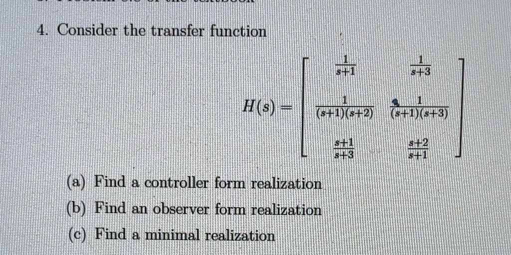 4. Consider the transfer function H(s) = (a) Find a controller form ...