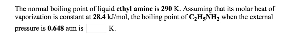 The normal boiling point of liquid ethylamine is 290 K. Assuming that ...