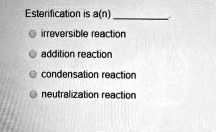 SOLVED: Esterification is a(n) irreversible reaction addition reaction ...