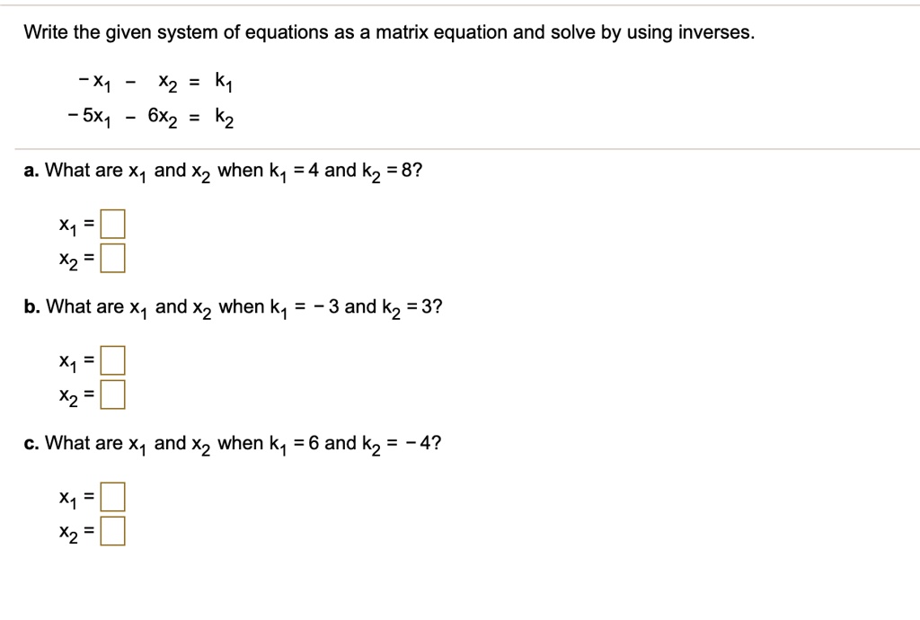SOLVED: Write the given system of equations as a matrix equation and solve by using inverses X1 ...