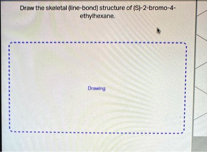 Draw the skeletal (line-bond) structure of (S)-2-bromo-4-ethylhexane.