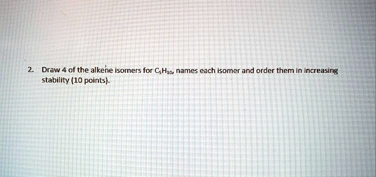 SOLVED: Draw 4 of the alkene isomers for C6H10, name each isomer, and ...