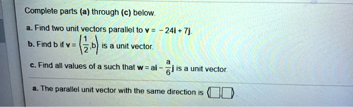 SOLVED: Complete parts (a) through (c) below: a. Find two unit vectors parallel to v = 24i + 7j ...