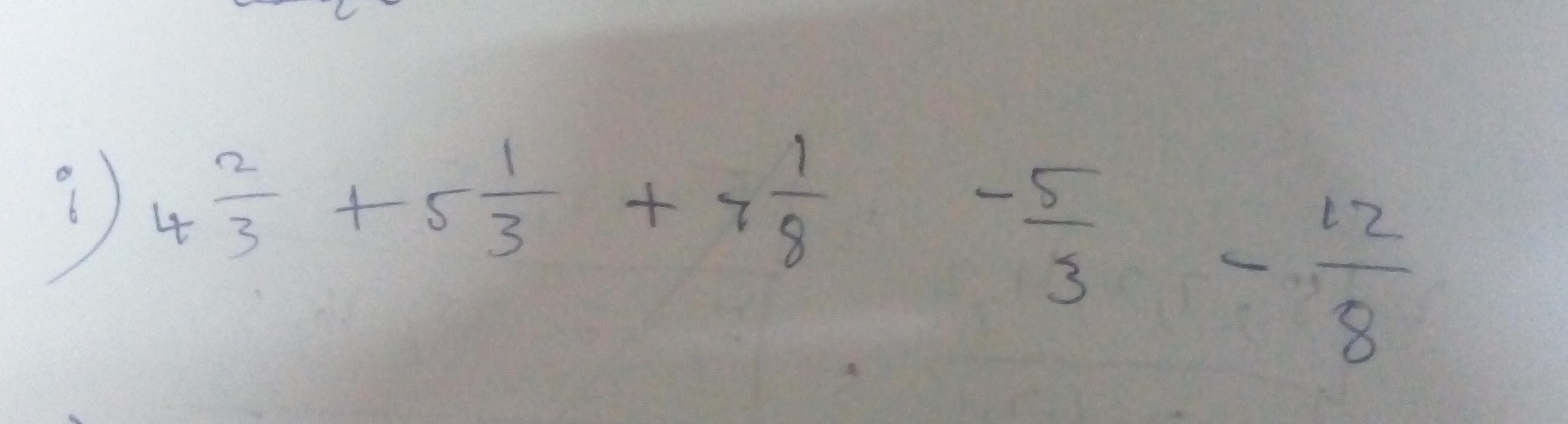 SOLVED: i) 4 (2)/(3)+5 (1)/(3)+7 (1)/(8)-(5)/(3)-(12)/(8)