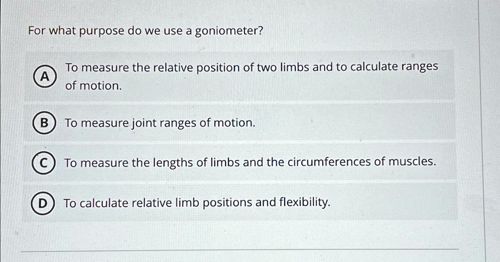 For what purpose do we use a goniometer? A To measure the relative ...
