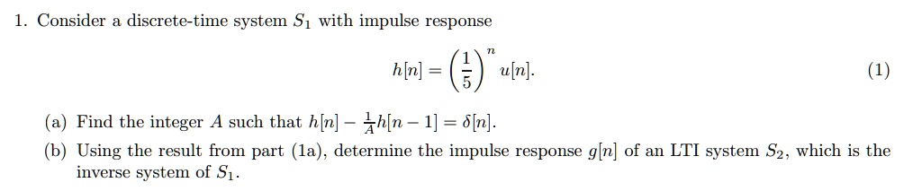 SOLVED: 1. Consider a discrete-time system Si with impulse response h[n] u[n] (1) (a) Find the ...