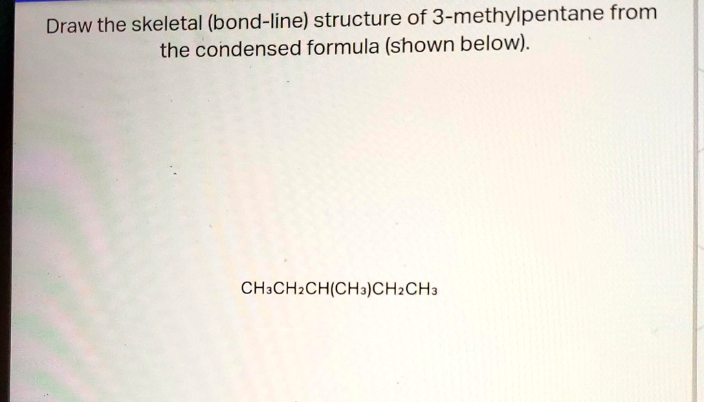SOLVED: please help, thanks Draw the skeletal(bond-line)structure of 3-methylpentane from the ...