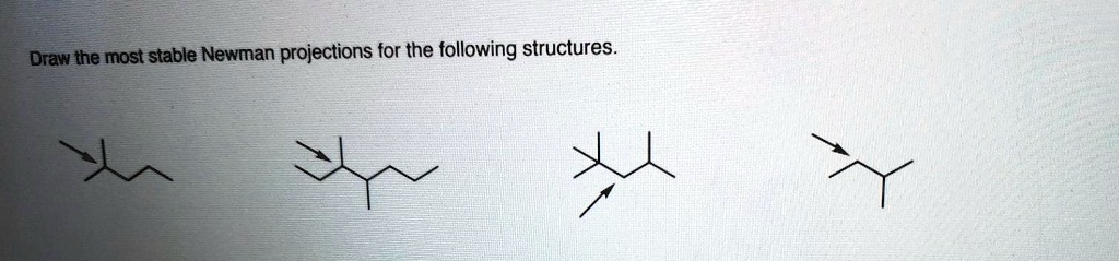 SOLVED: Draw the most stable Newman projections for the following structures