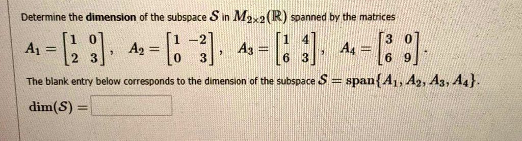 SOLVED: Determine the dimension of the subspace S in M2x2(R) spanned by ...