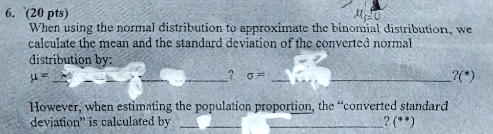 SOLVED: 6. (20 pts) When using the normal distribution to approximate the binomial distribution ...