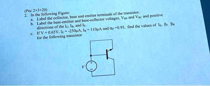 (Pts: 2+3+20) 2. In the following Figure: a. Label the collector, base ...