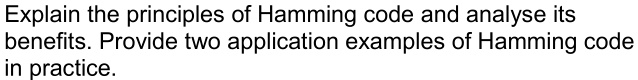 Explain the principles of Hamming code and analyse its benefits ...