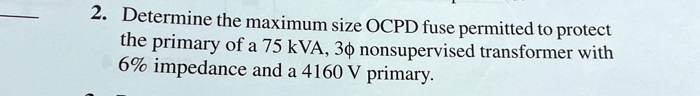 2 determine the maximum size ocpd fuse permitted to protect the primary ...