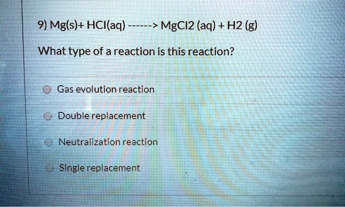 SOLVED: 9) Mg(s)+ HCIlaq) MgCI2 (aq) + H2 (g) What type of a reaction ...