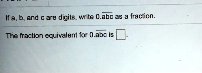 If a, b, and c are digits, write 0.abc as a fraction. The fraction ...