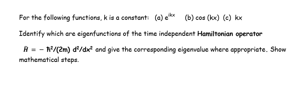SOLVED: For the following functions, kis a constant: (a) eikx (b) cos (kx) (c) kx Identify which ...