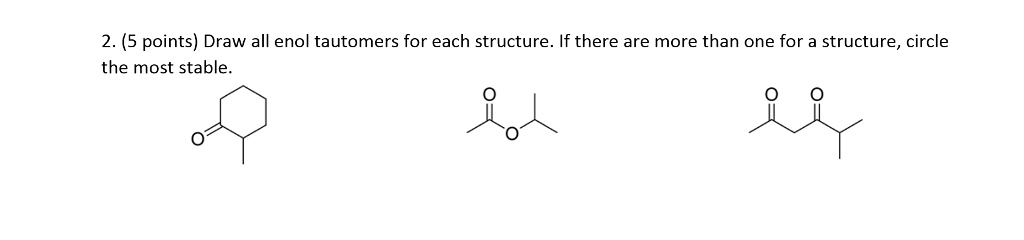 SOLVED: 2. (5 points) Draw all enol tautomers for each structure. If there are more than one for ...