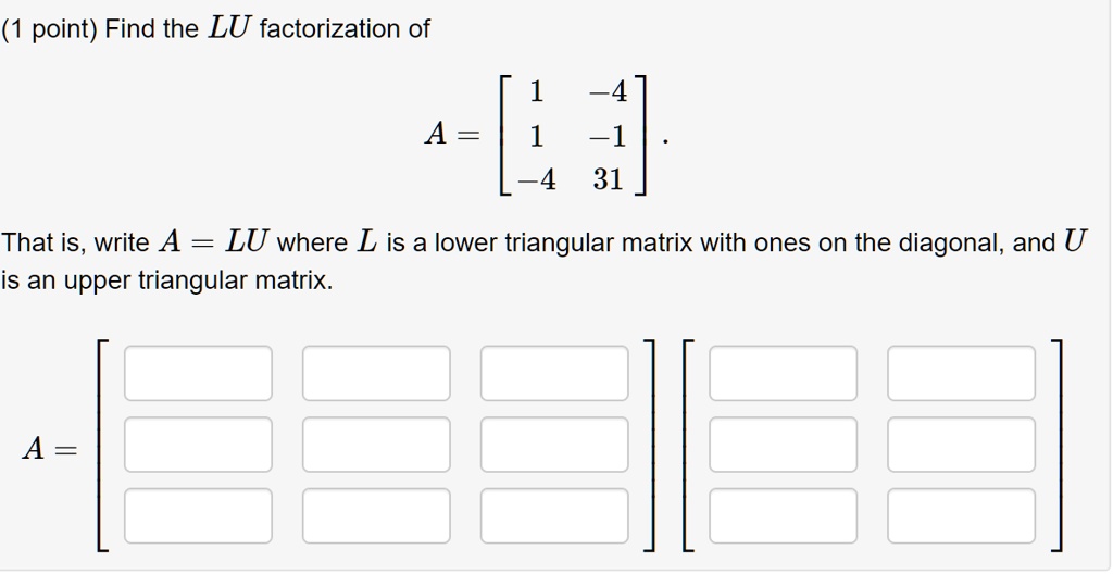 Video Solution 1 Point Find The Lu Factorization Of A 1 31 That Is Write A Lu Where L 