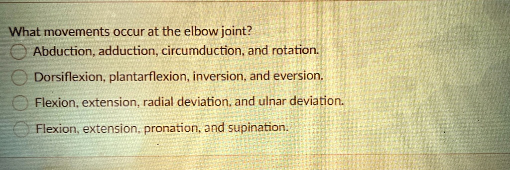 What movements occur at the elbow joint? Abduction, adduction ...