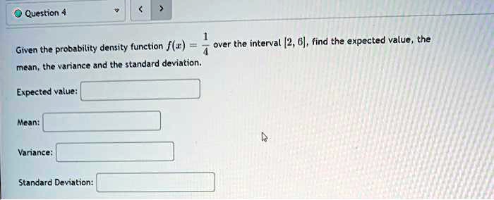 SOLVED: Over the interval (2, 6], find the expected value, the mean; the variance, and the ...