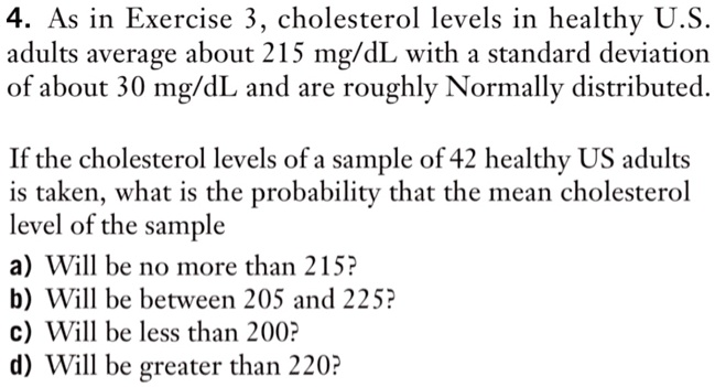 SOLVED: 4 As in Exercise 3, cholesterol levels in healthy U.S. adults ...