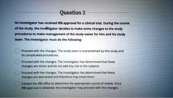 Question 2 An investigator has received IRB approval for a clinical ...