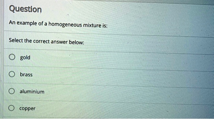 SOLVED: Question An example of a homogeneous mixture is: Select the ...