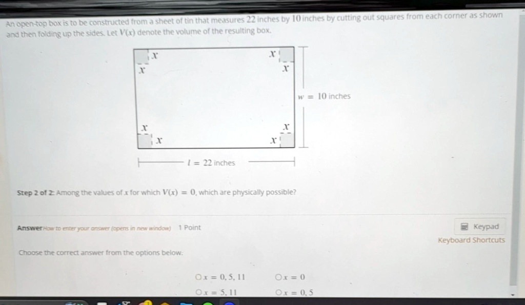 An open-top box is to be constructed from a sheet of tin that measures 22 inches by 10 inches by ...
