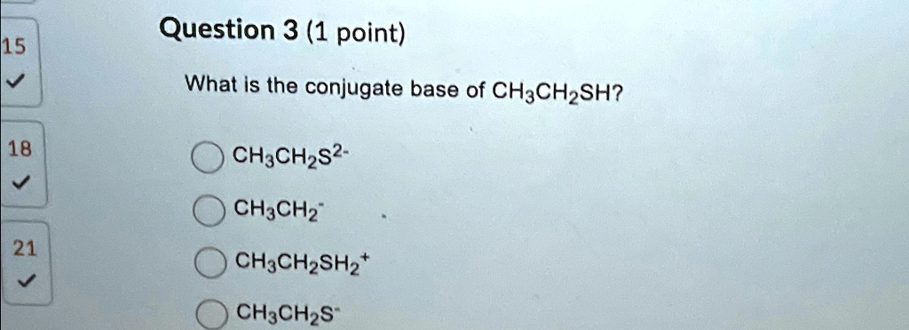 question 3 1 point what is the conjugate base of ch3ch2sh ch3ch2s2 ...