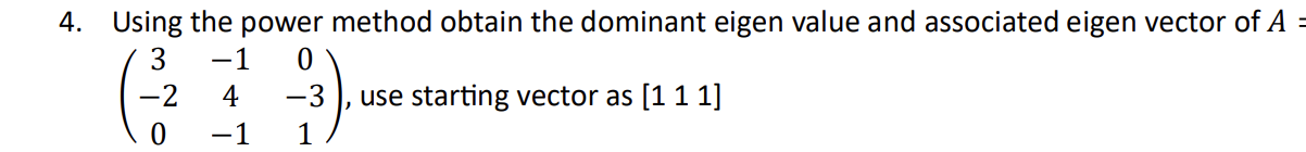 4 Using The Power Method Obtain The Dominant Eigen Value And Associated Eigen Vector Of A