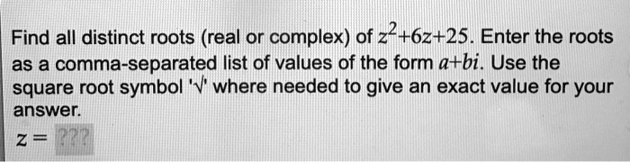 Find all distinct roots (real or complex) of z^2 + 6z + 25. Enter the ...