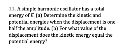 SOLVED: 11.A simple harmonic oscillator has total energy of E (a) Determine the kinetic and ...