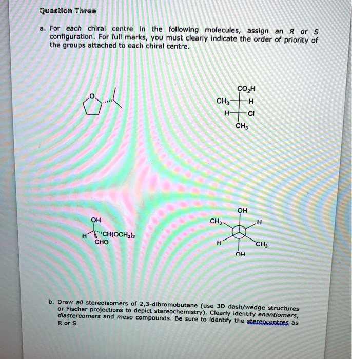 SOLVED:Question Three For each chiral centre the following molecules ...