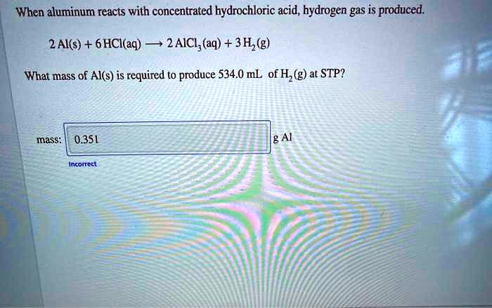SOLVED: When aluminum reacts with concentrated hydrochloric acid, hydrogen gas is produced. 2Al ...
