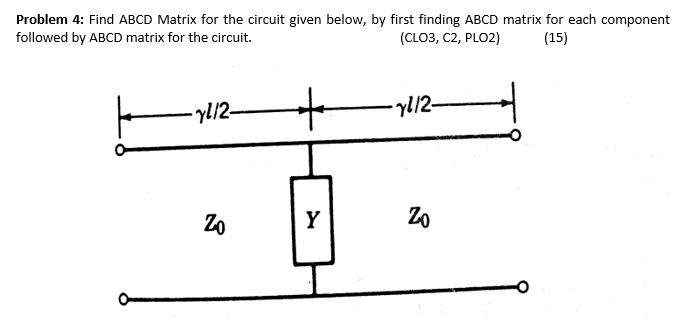 SOLVED: Problem 4: Find ABCD Matrix for the circuit given below, by first finding ABCD matrix ...