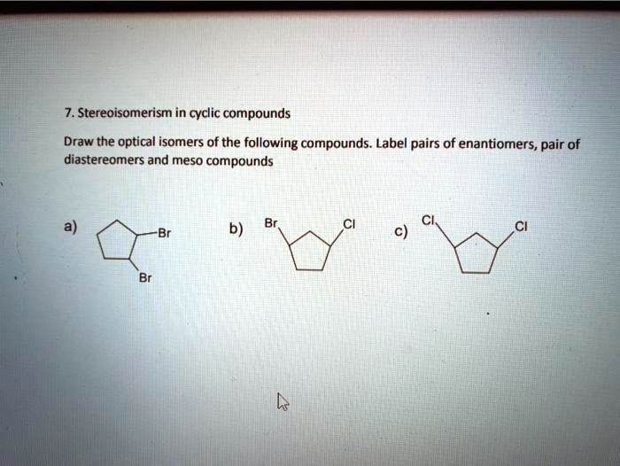 SOLVED: Stereoisomerism in Cyclic Compounds Draw the optical isomers of ...